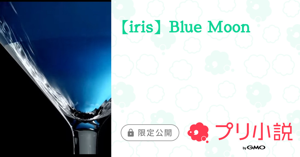 【iris】Blue Moon - 【連載中】（愛猫ほのか♣️🍫@クラキッズ@メロメロきゃんでぃ～中村⭐️さんの夢小説） | 無料スマホ夢小説ならプリ小説 byGMO